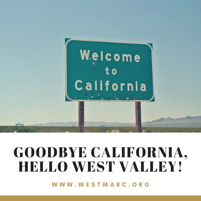 Goodbye California, Hello West Valley! - WESTMARC